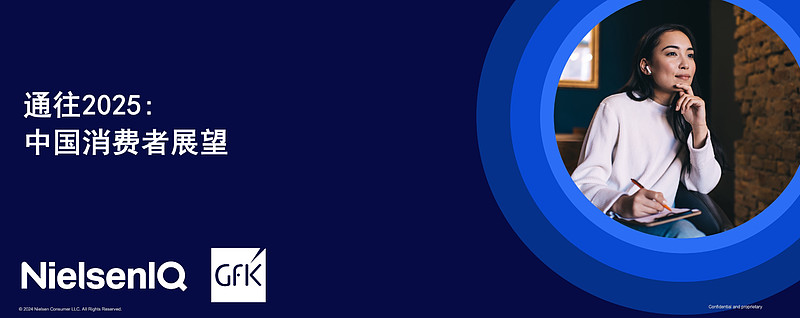 NIQ-GfK发布《通往2025：中国消费者展望》报告：四大驱动策略智胜冷静消费时代 全球领先的消费者研究与零售监测公司NIQ-GfK今日发布 ...